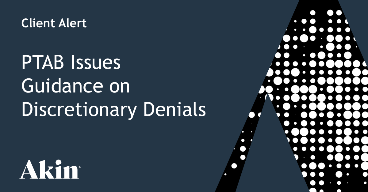 PTAB Issues Guidance on Discretionary Denials | Akin