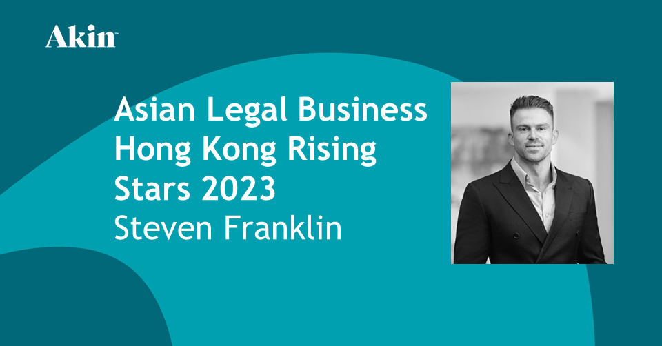 Steven Franklin Named a Hong Kong Rising Star 2023 by Asian Legal Business | Akin