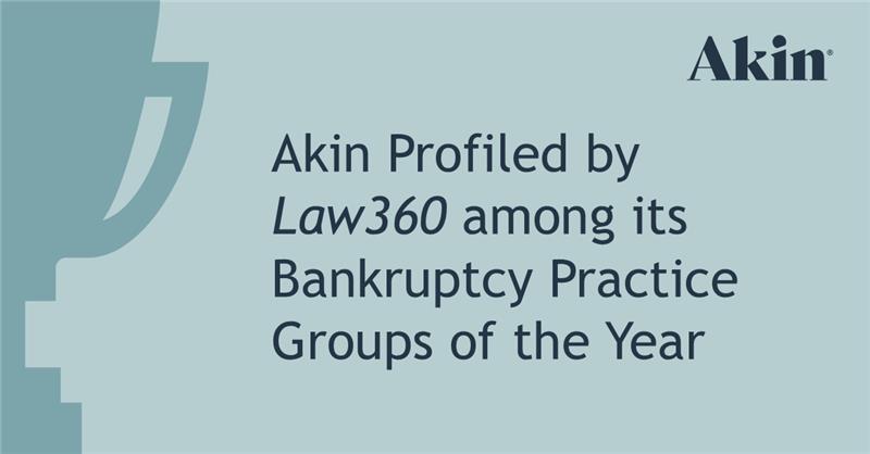 Akin Financial Restructuring Practice Profiled for Law360 ‘Practice ...