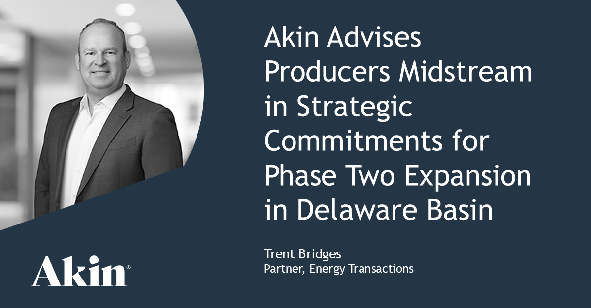 Akin Advises Producers Midstream in Strategic Commitments for Phase Two ...