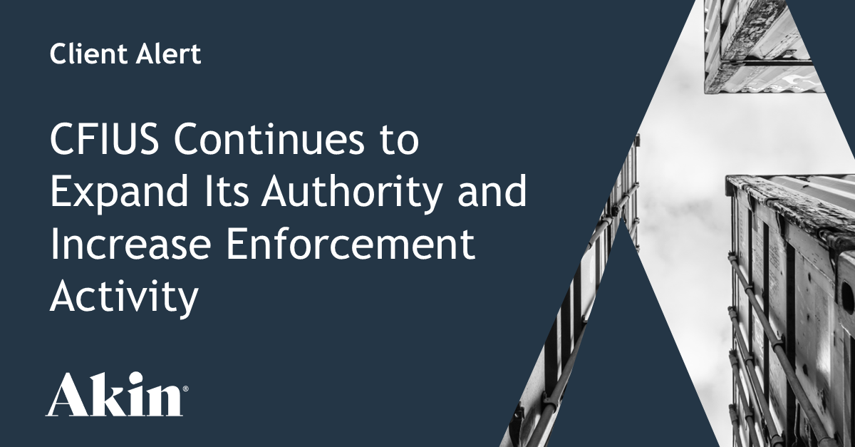 CFIUS Continues to Expand Its Authority and Increase Enforcement ...