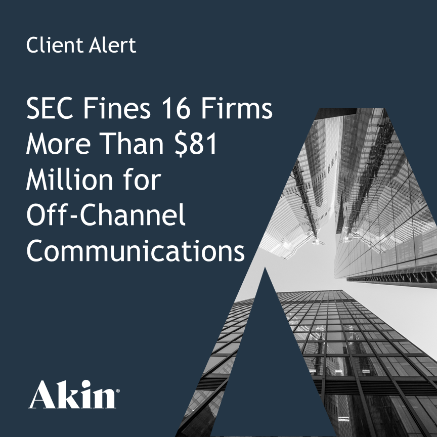 SEC Fines 16 Firms More Than $81 Million for Off-Channel Communications | Akin
