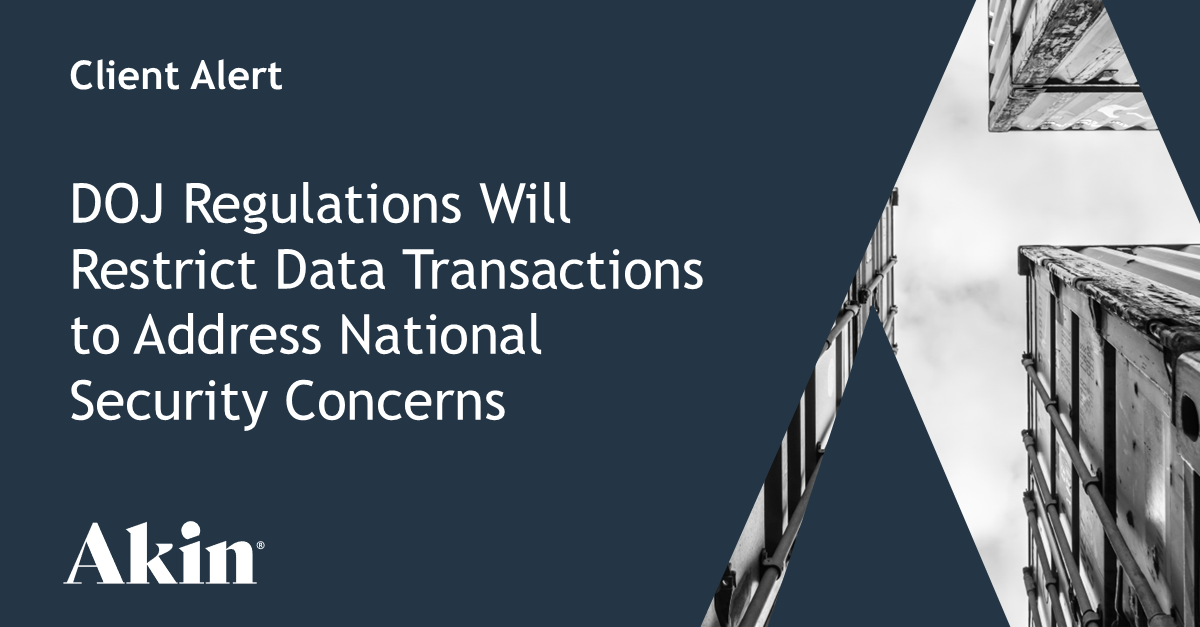 DOJ Regulations Will Restrict Data Transactions to Address National Security Concerns | Akin