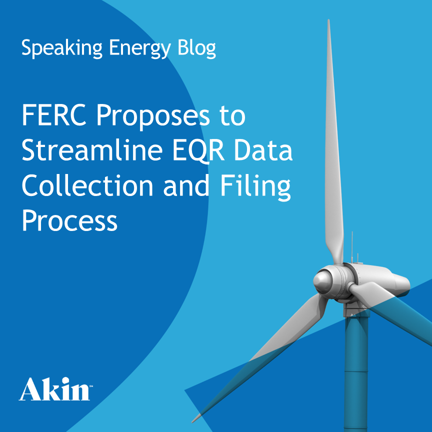 FERC Proposes to Streamline EQR Data Collection and Filing Process | Akin