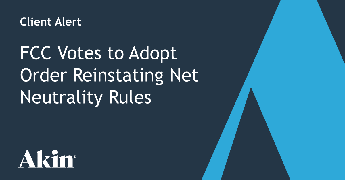FCC Votes to Adopt Order Reinstating Net Neutrality Rules | Akin