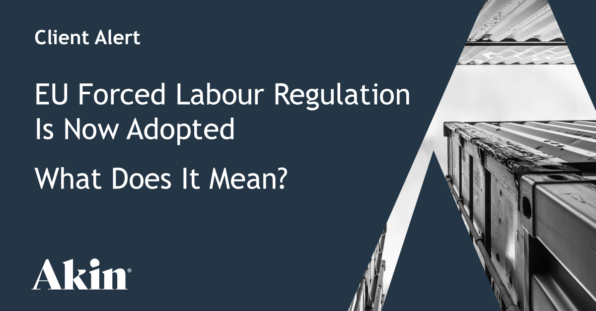 EU Forced Labour Regulation Is Now Adopted: What Does It Mean? | Akin ...