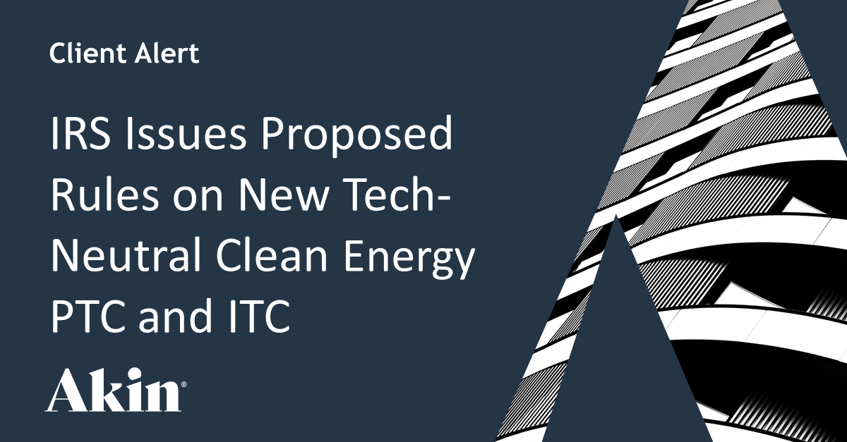 IRS Issues Proposed Rules on New Tech-Neutral Clean Energy PTC and ITC | Akin
