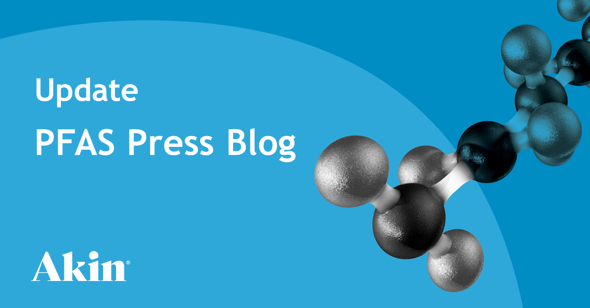 PFAS Press | PFAS Chemicals Law Blog | Akin Gump Strauss Hauer & Feld LLP