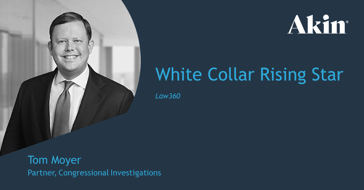 Thomas Moyer Profiled by Law360 as a White Collar Rising Star | Akin