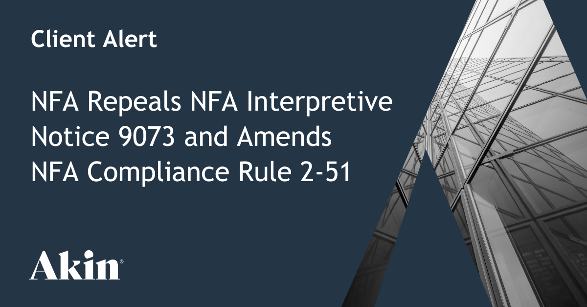 NFA Repeals NFA Interpretive Notice 9073 and Amends NFA Compliance Rule 2-51 | Akin
