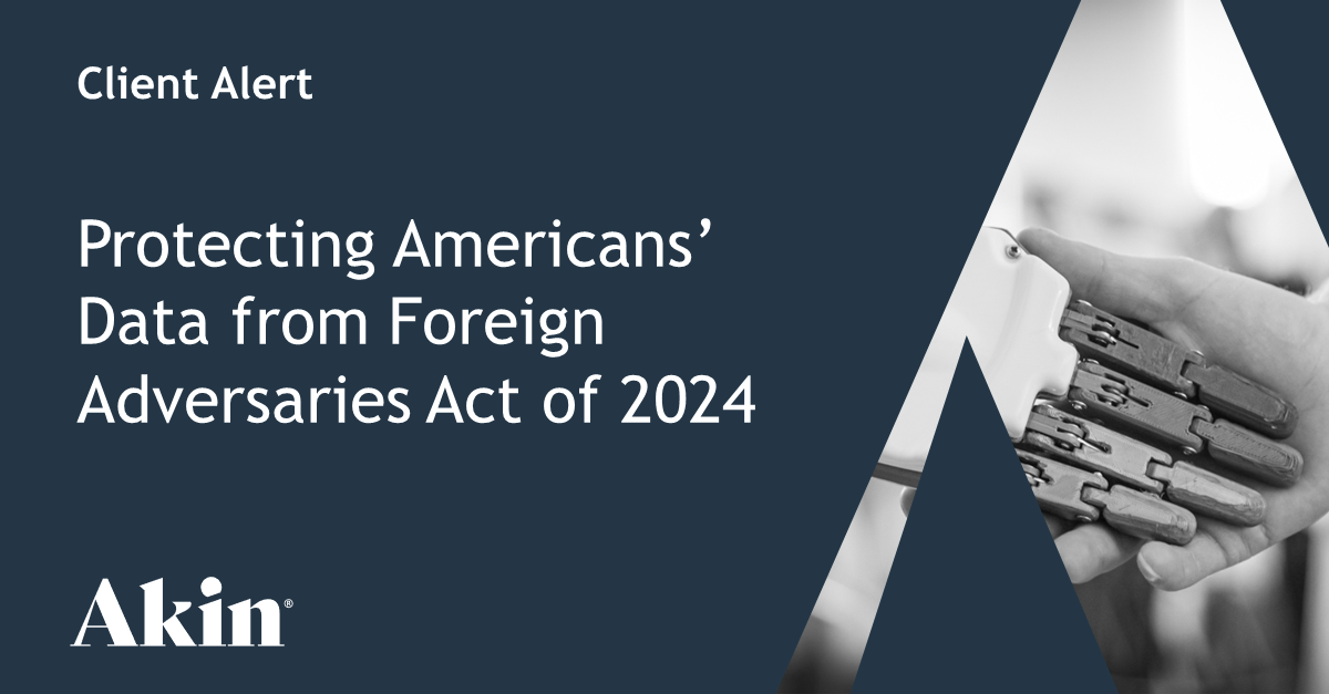 Protecting Americans’ Data from Foreign Adversaries Act of 2024 | Akin ... Protecting Americans’ Data from Foreign Adversaries Act of 2024 | Akin ...