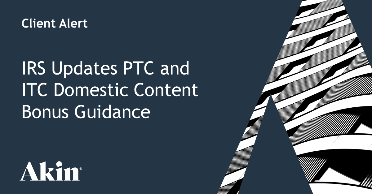 IRS Updates PTC and ITC Domestic Content Bonus Guidance | Akin