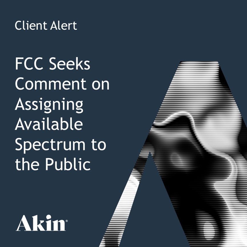 FCC Seeks Comment on Assigning Available Spectrum to the Public | Akin