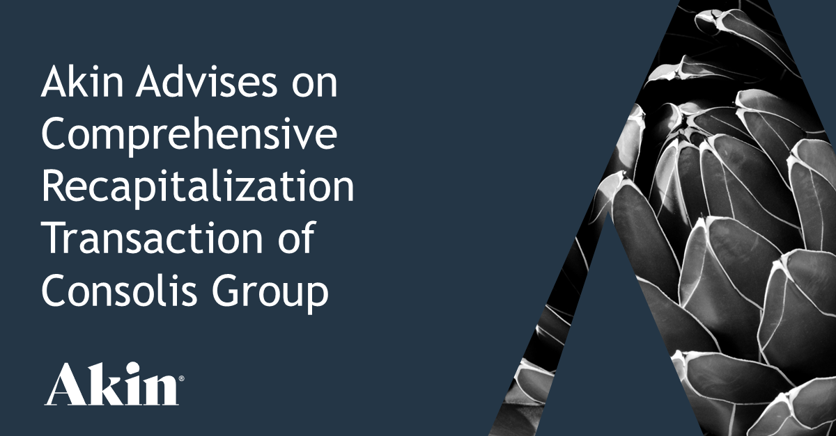 Akin Advises on Comprehensive Recapitalization Transaction of Consolis ...