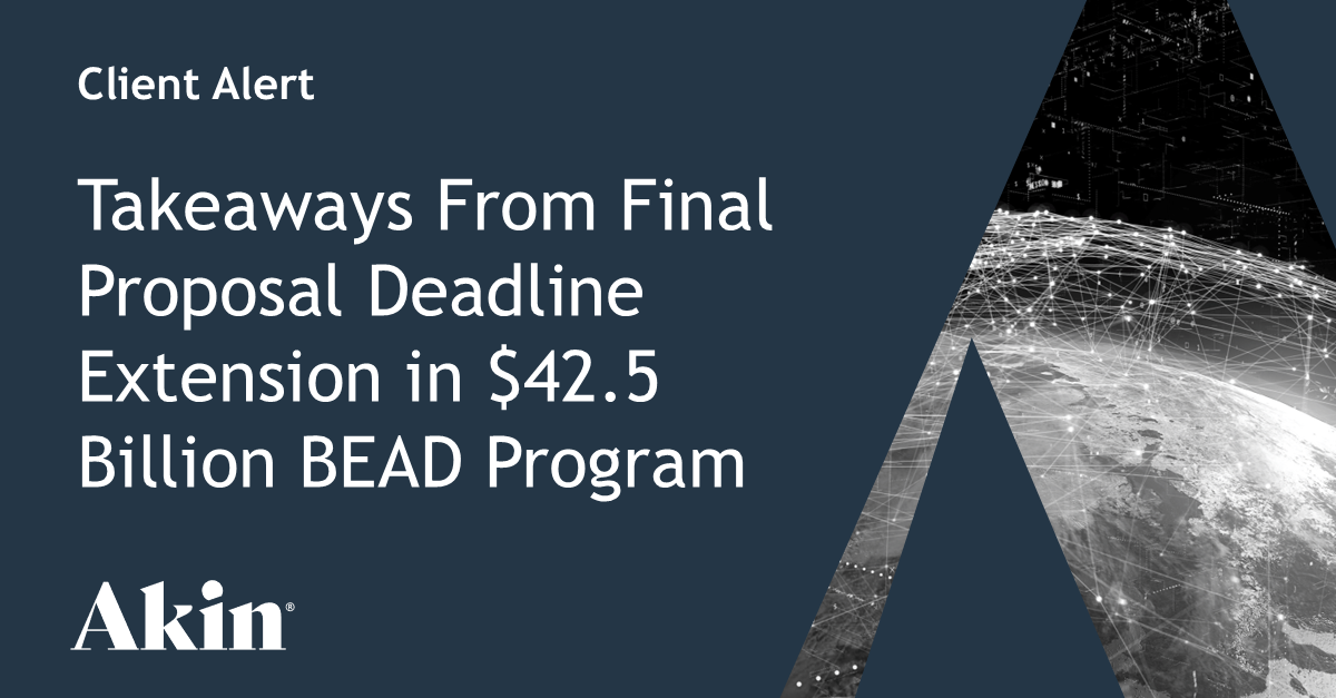 Takeaways From Final Proposal Deadline Extension in $42.5 Billion BEAD Program | Akin