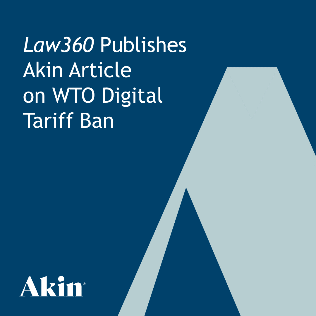 Law360 Publishes Akin Article on WTO Digital Tariff Ban | Akin