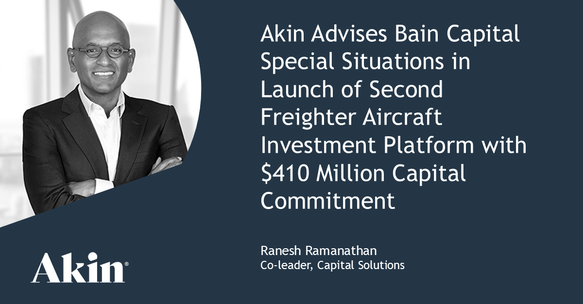Akin Advises Bain Capital Special Situations in Launch of Second Freighter Aircraft Investment ...