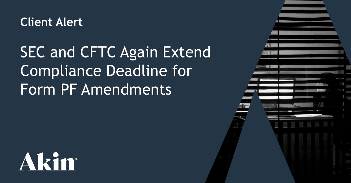 SEC and CFTC Again Extend Compliance Deadline for Form PF Amendments | Akin