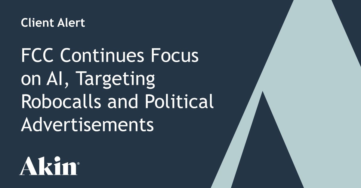 FCC Continues Focus on AI, Targeting Robocalls and Political Advertisements | Akin Gump Strauss ...